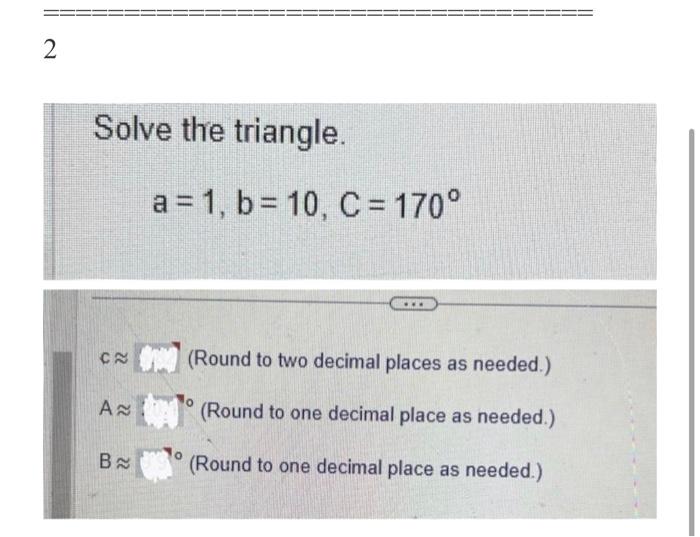 Solved Solve the triangle. a=1,b=10,c=170∘ c≈ (Round to two | Chegg.com