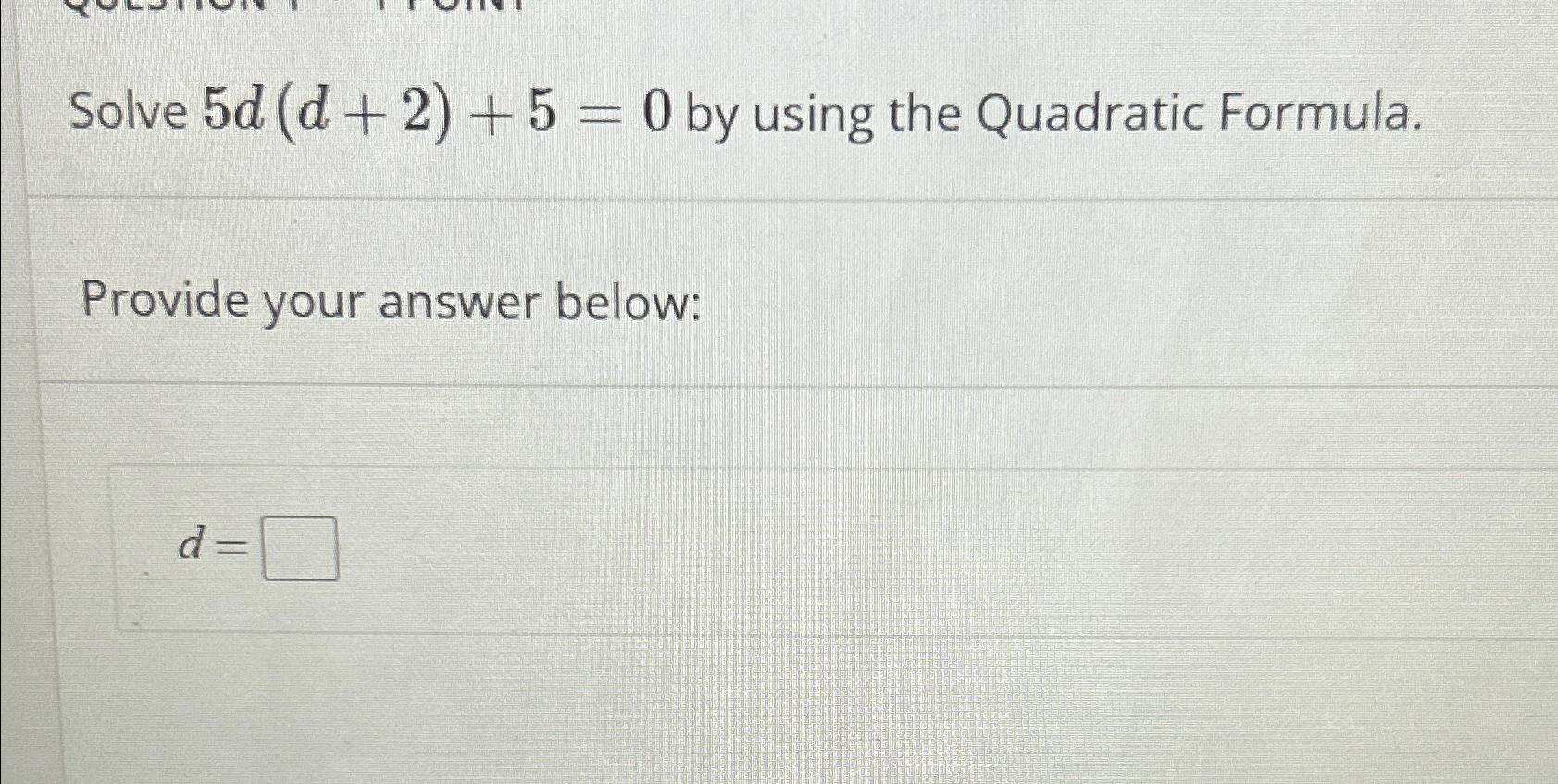 Solved Solve 5d(d+2)+5=0 ﻿by using the Quadratic | Chegg.com