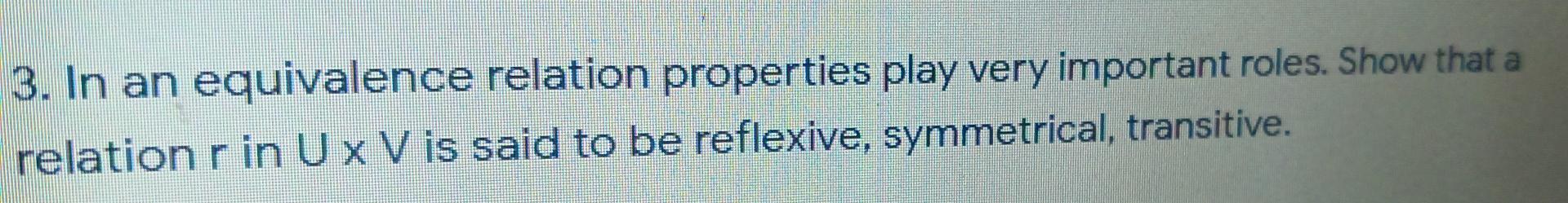 Solved 3. In an equivalence relation properties play very | Chegg.com