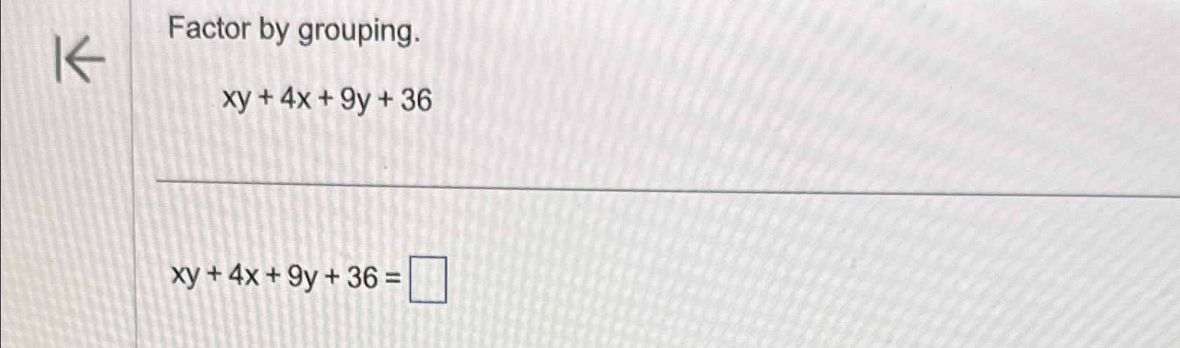 Solved Factor by grouping.xy+4x+9y+36xy+4x+9y+36= | Chegg.com