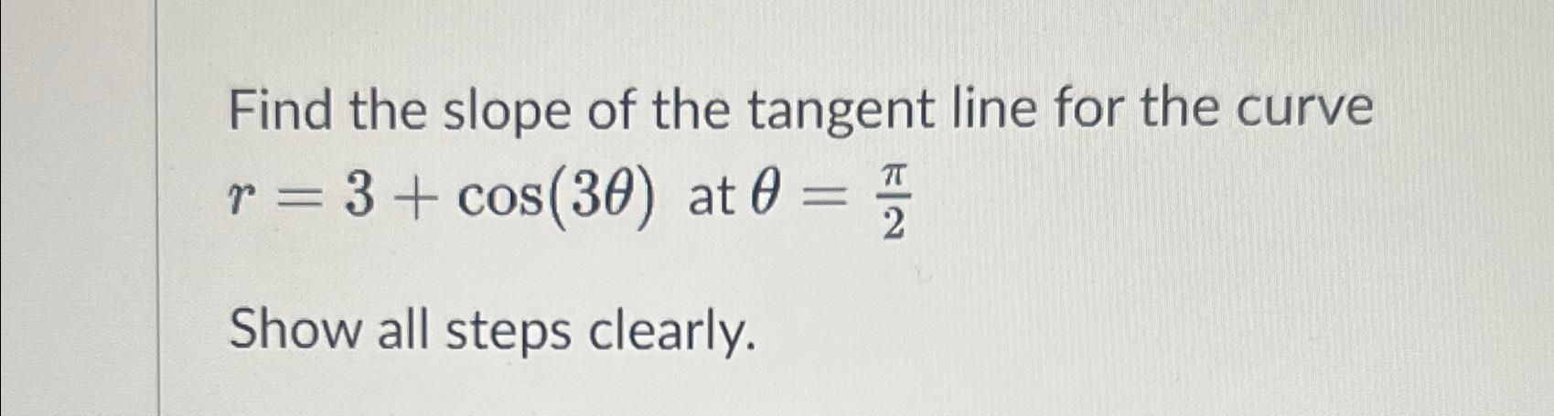 Solved Find the slope of the tangent line for the curve | Chegg.com