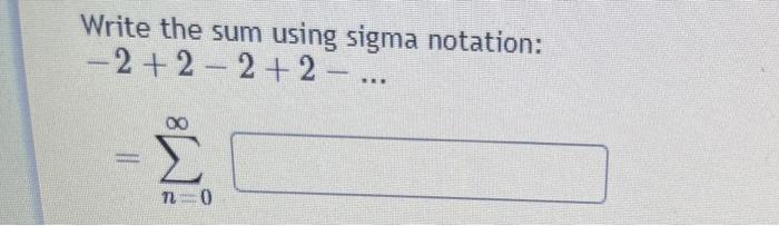 Solved Write the sum using sigma notation: - 2 + 2 - 2 + 2 - | Chegg.com