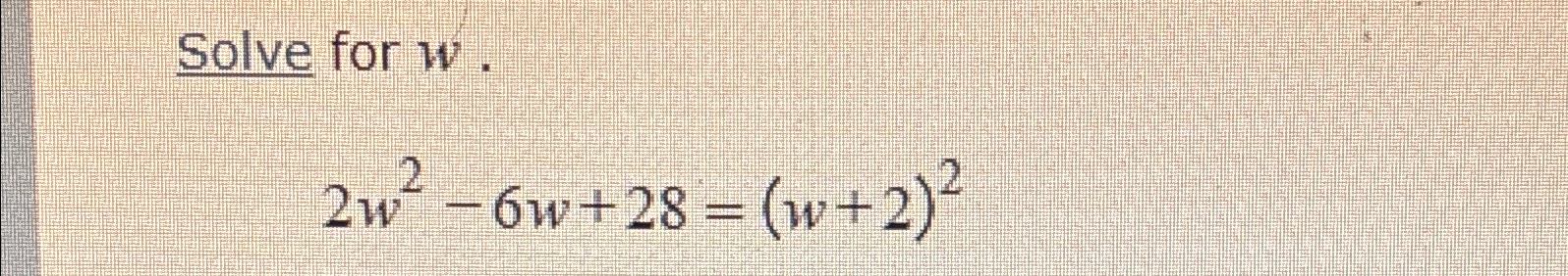 Solved Solve for w2w2-6w+28=(w+2)2 | Chegg.com