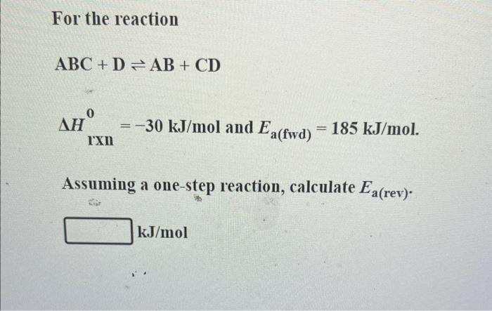Solved For the reaction ABC+D⇌AB+CD ΔHrxn0=−30 kJ/mol and | Chegg.com
