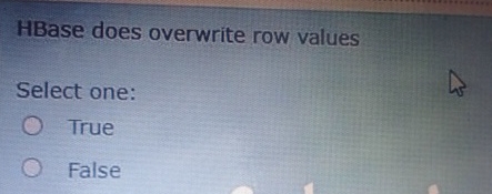 Solved HBase does overwrite row valuesSelect one:TrueFalse | Chegg.com