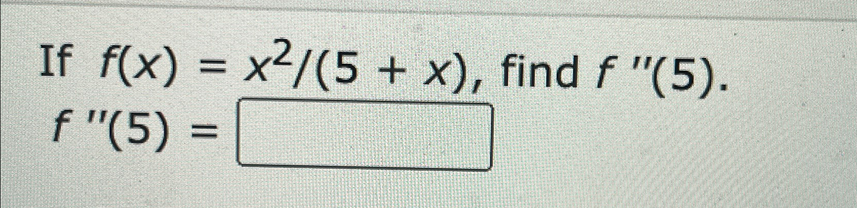 Solved If f(x)=x25+x, ﻿find f''(5) | Chegg.com