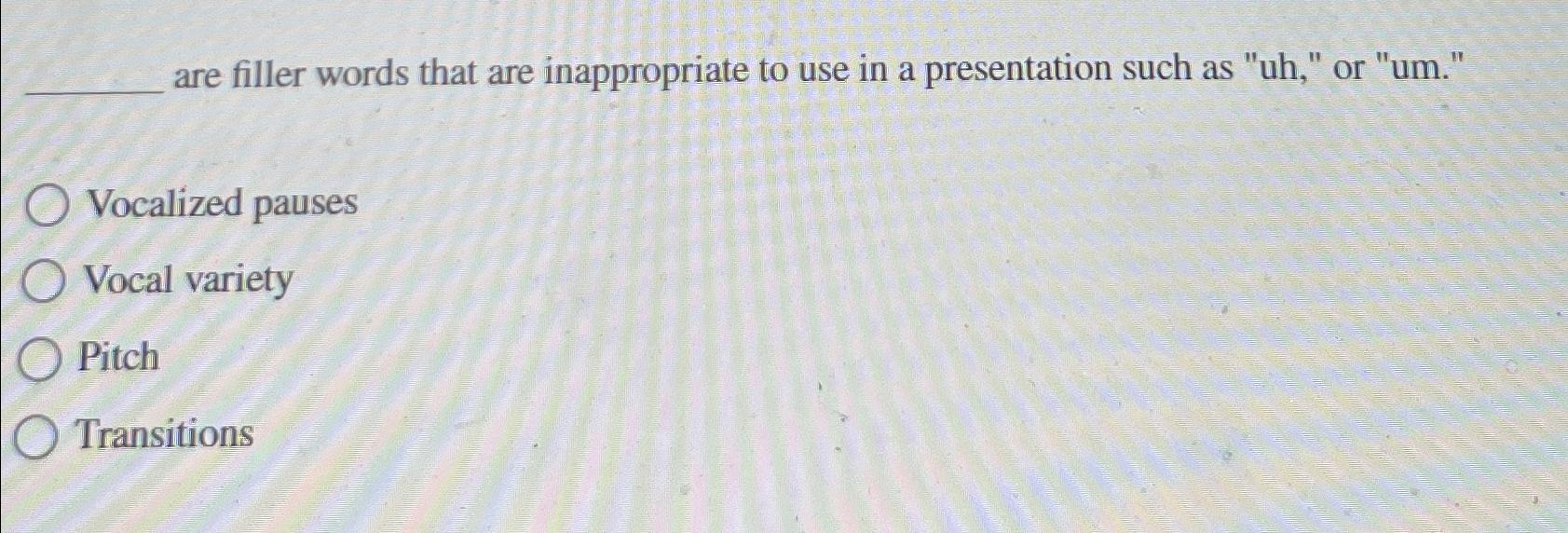 Solved are filler words that are inappropriate to use in a | Chegg.com