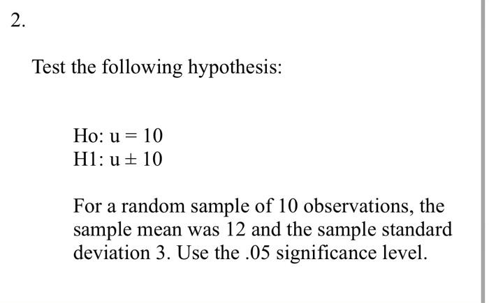 Solved 2. Test the following hypothesis: Ho: u= 10 Hl: u 10 | Chegg.com