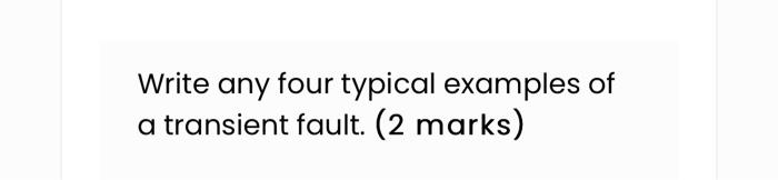 Solved Write any four typical examples of a transient fault. | Chegg.com