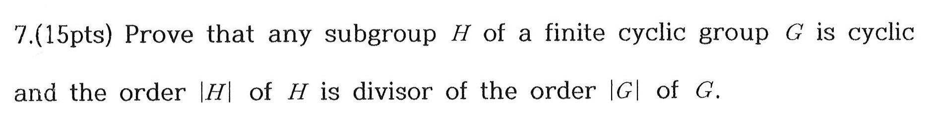 Solved 7.(15pts) Prove that any subgroup H of a finite | Chegg.com