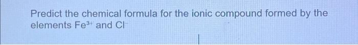 Solved Predict the chemical formula for the ionic compound | Chegg.com