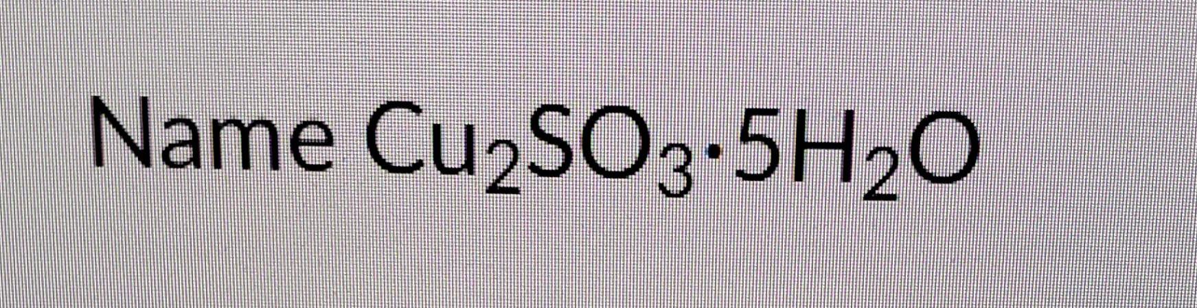 Solved Name Cu2SO3.5H2O | Chegg.com