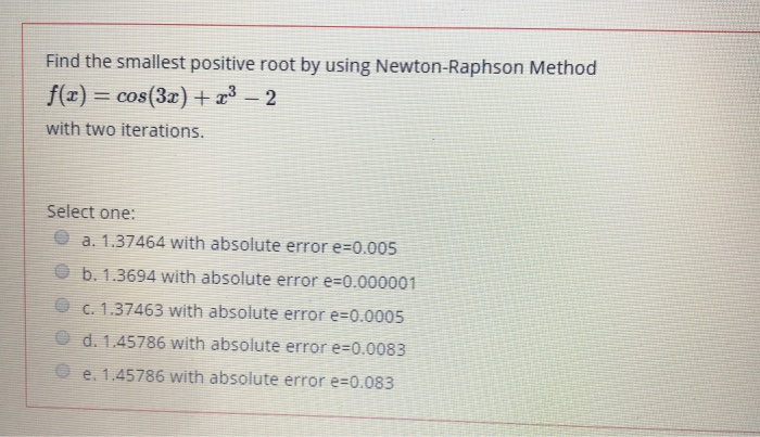 Solved Find the smallest positive root by using | Chegg.com