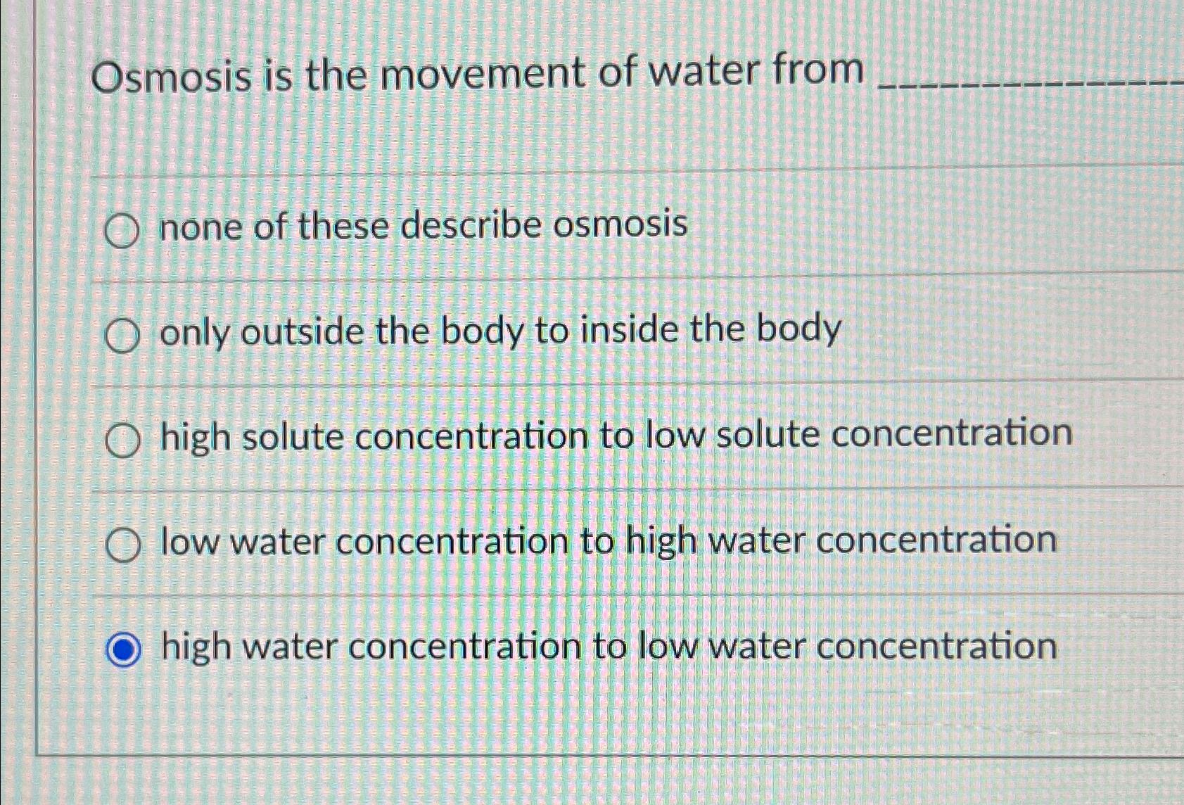 Solved Osmosis is the movement of water fromnone of these | Chegg.com