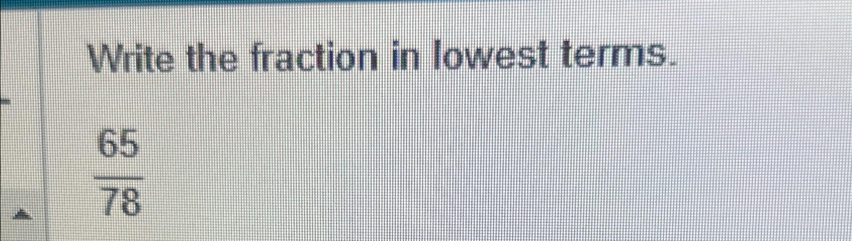 Solved Write the fraction in lowest terms.6578 | Chegg.com