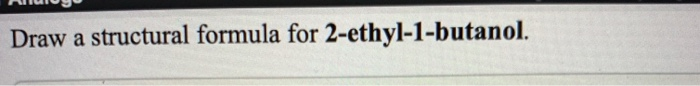 Solved Draw a structural formula for 2-ethyl-1-butanol. | Chegg.com
