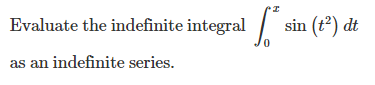 Solved Evaluate the indefinite integral ∫0xsin(t2)dtas an | Chegg.com
