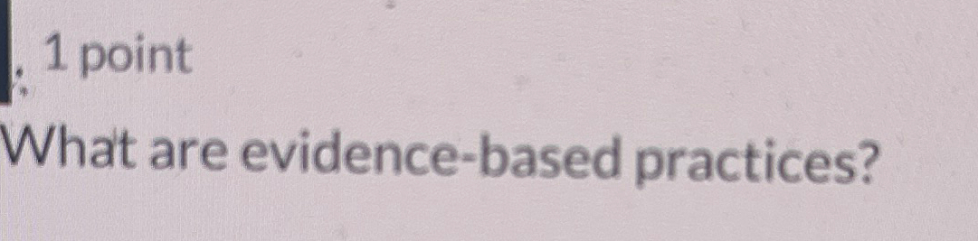 Solved What are evidence-based practices? | Chegg.com