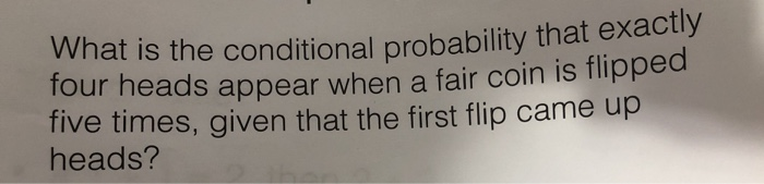 Solved What is the conditional probability that exactly four | Chegg.com