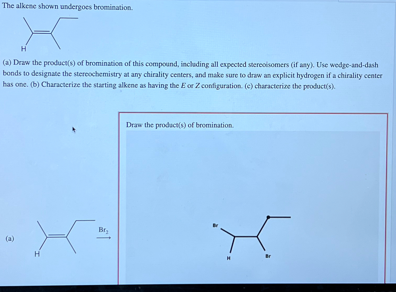 Solved The alkene shown undergoes bromination.(a) ﻿Draw the | Chegg.com