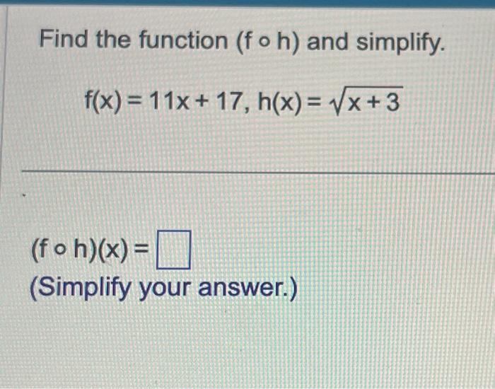 Solved Find the function (fo h) and simplify. f(x) = 11x + | Chegg.com