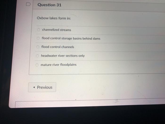Solved Question 31 Oxbow lakes form in: channelized streams | Chegg.com