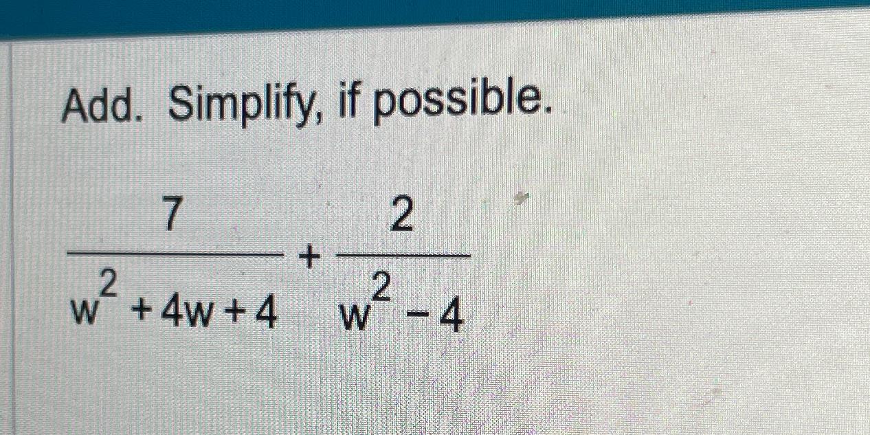 Solved Add. Simplify, if possible.7w2+4w+4+2w2-4 | Chegg.com