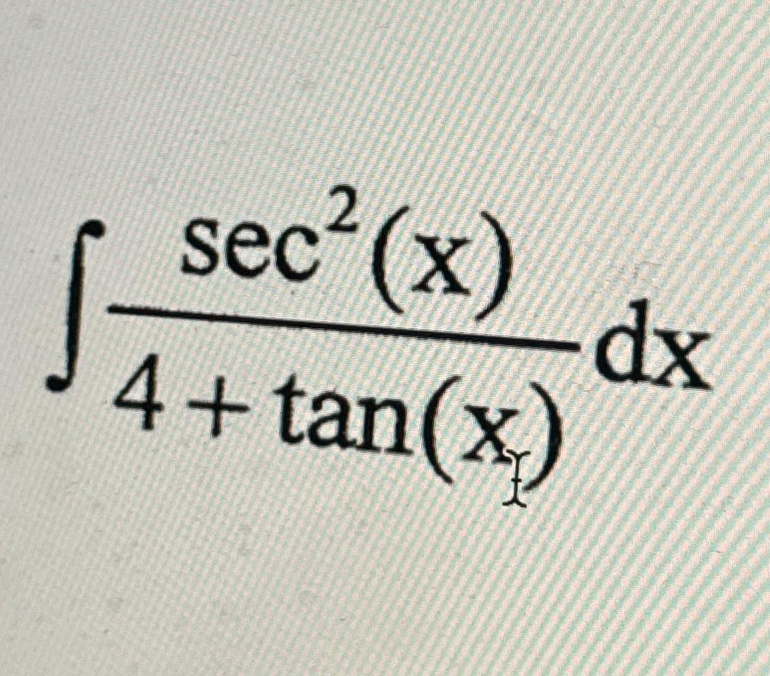 Solved ∫﻿﻿sec2(x)4+tan(x)dx | Chegg.com