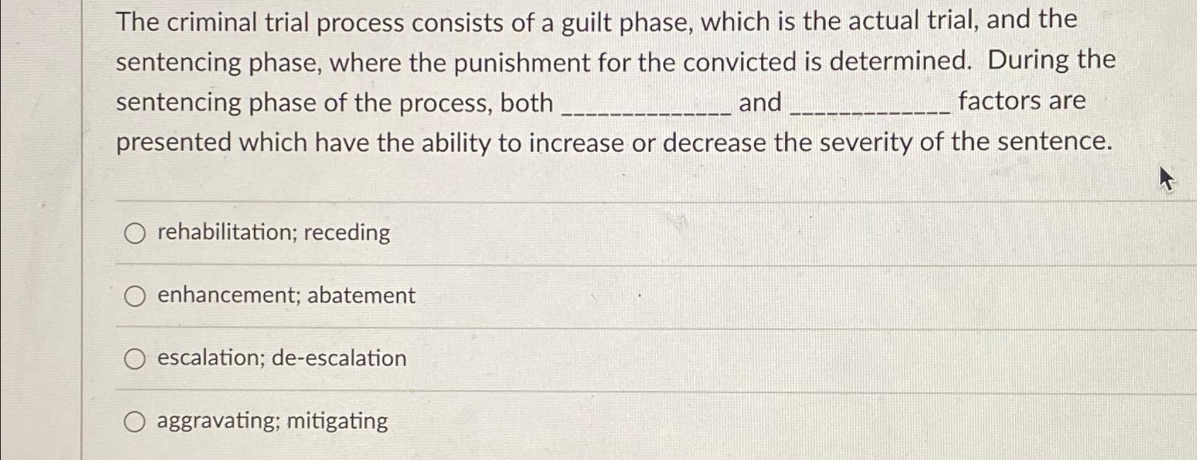 Solved The criminal trial process consists of a guilt phase, | Chegg.com