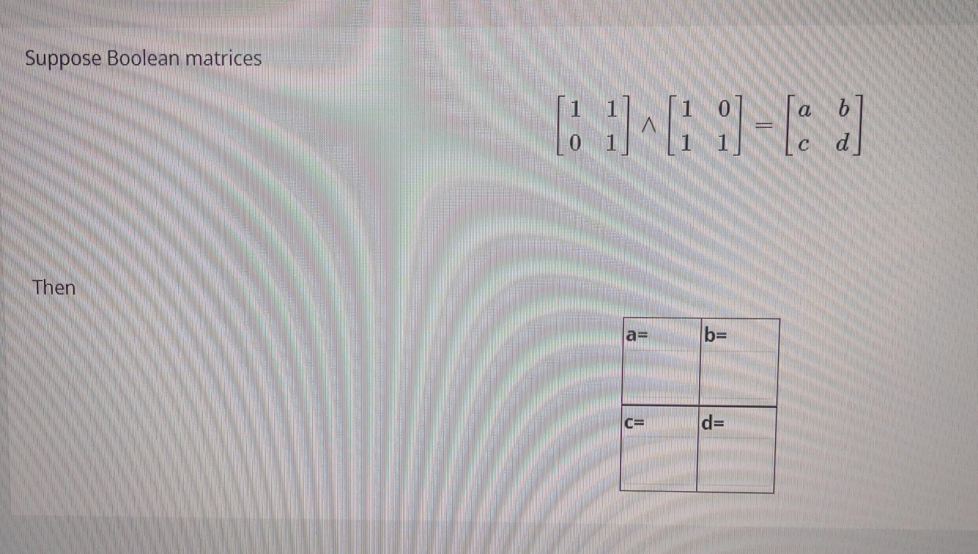 Solved Suppose Boolean matrices a des b d 1 Then be be d= | Chegg.com
