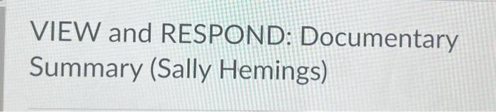 VIEW and RESPOND: Documentary Summary (Sally Hemings) | Chegg.com