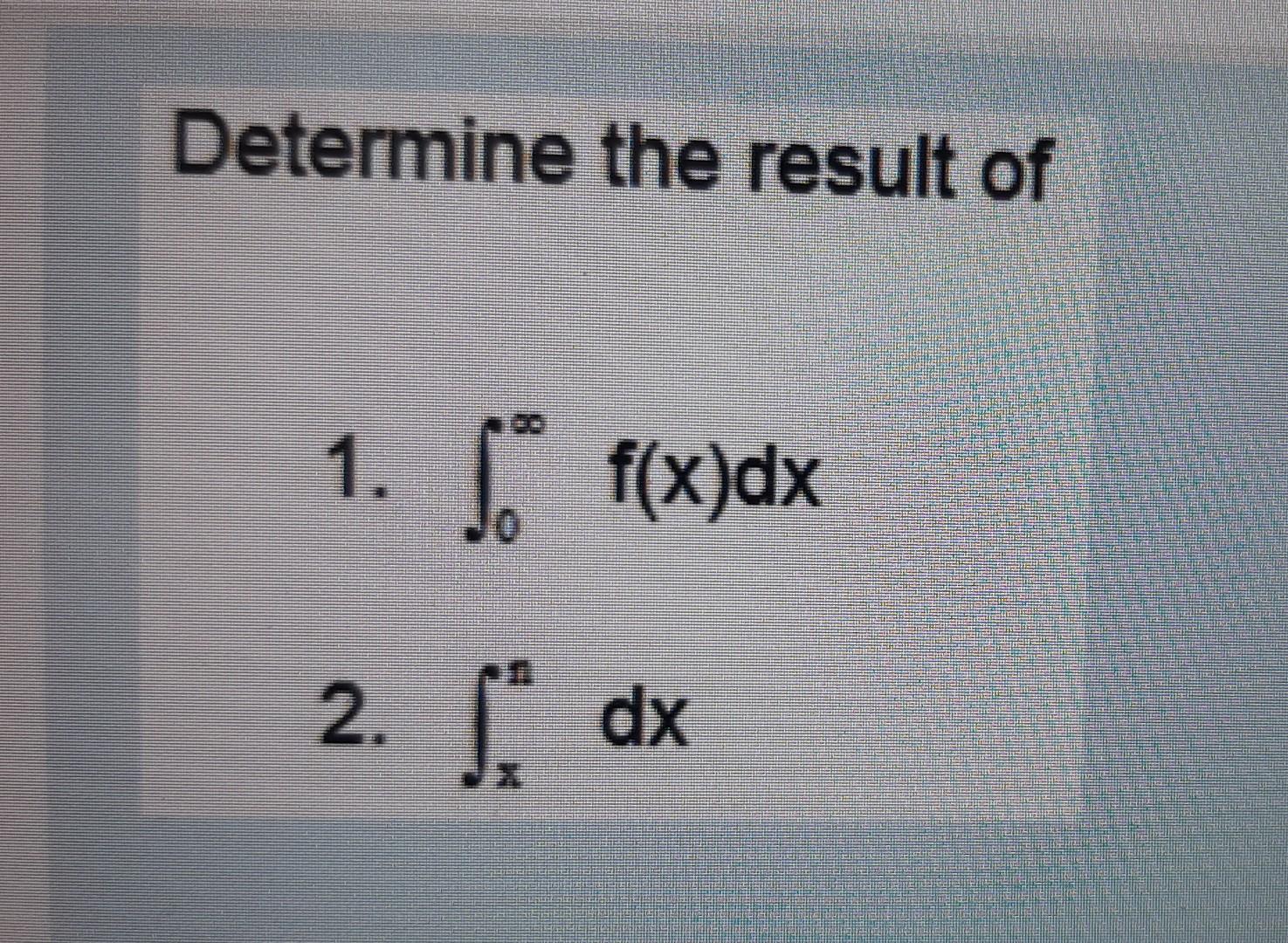 Solved Determine the result of 1. ∫0∞f(x)dx 2. ∫xndx | Chegg.com