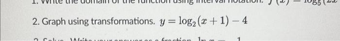 Solved 2. Graph using transformations. y=log2(x+1)−4 | Chegg.com