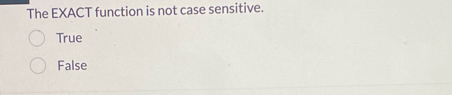 Solved The EXACT function is not case sensitive.TrueFalse | Chegg.com