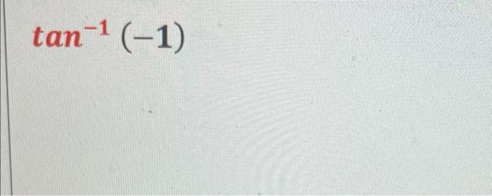 Solved tan-¹ (-1) | Chegg.com