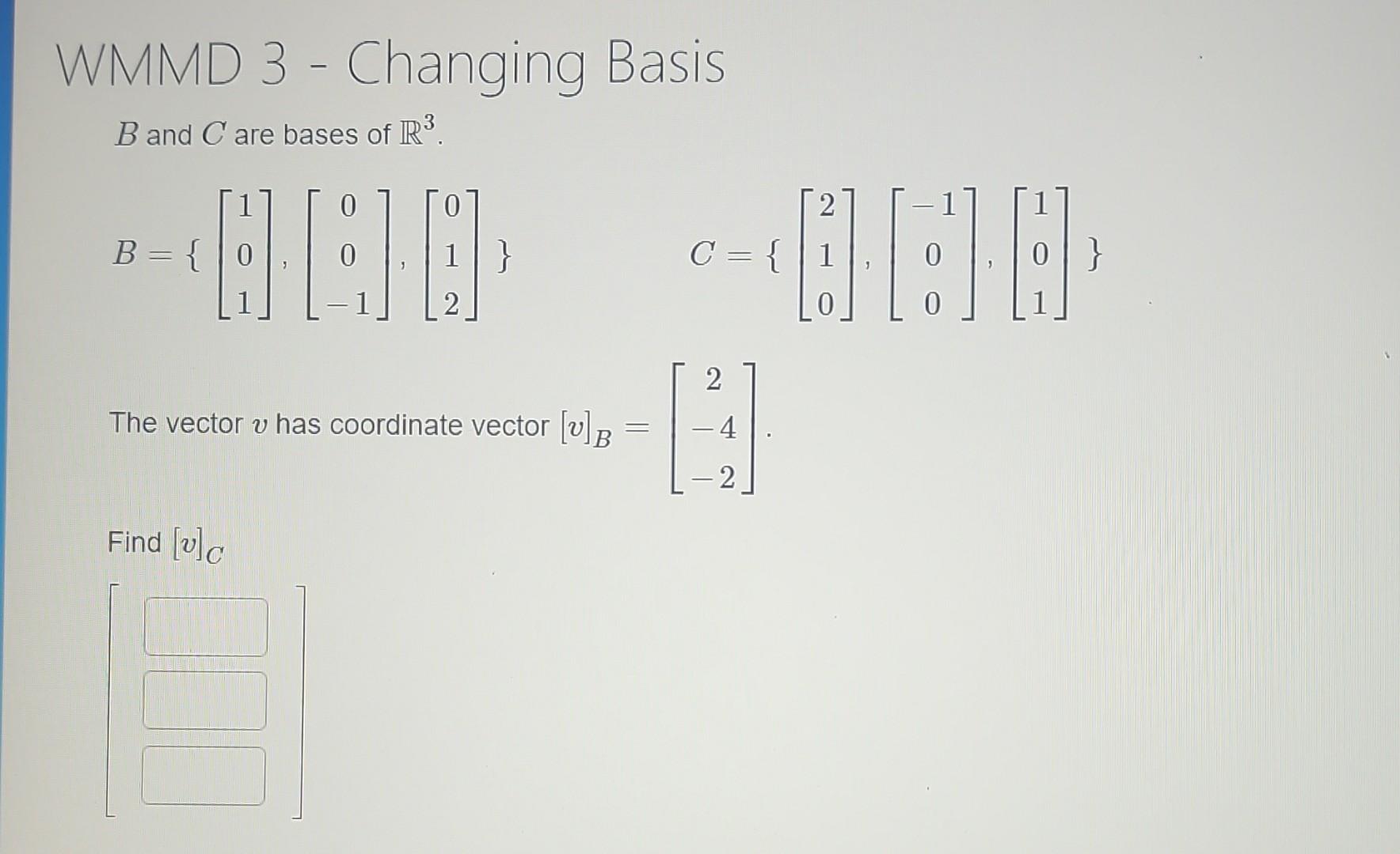 Solved NMMD 3 - Changing Basis B and C are bases of R3. | Chegg.com