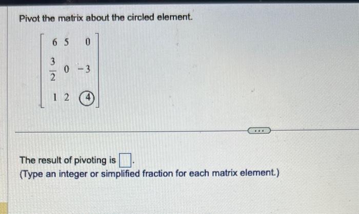 Solved Pivot the matrix about the circled element. | Chegg.com