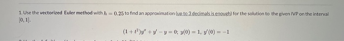Solved 1. Use the vectorized Euler method with h = 0.25 to | Chegg.com