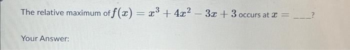 Solved The relative maximum of f(x)=x3+4x2−3x+3 occurs at x= | Chegg.com