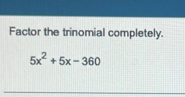 Solved Factor the trinomial completely.5x2+5x-360 | Chegg.com