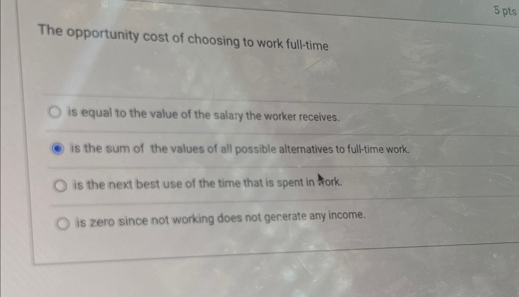 Solved The opportunity cost of choosing to work full-timeis | Chegg.com