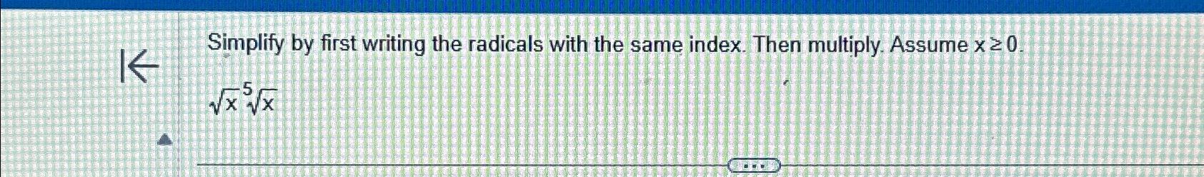 Solved Simplify by first writing the radicals with the same | Chegg.com