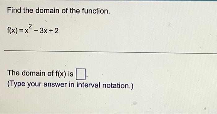 Solved Find the domain of the function. f(x)=x2−3x+2 The | Chegg.com