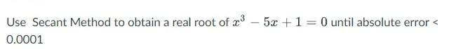 Solved Use Secant Method to obtain a real root of x3−5x+1=0 | Chegg.com