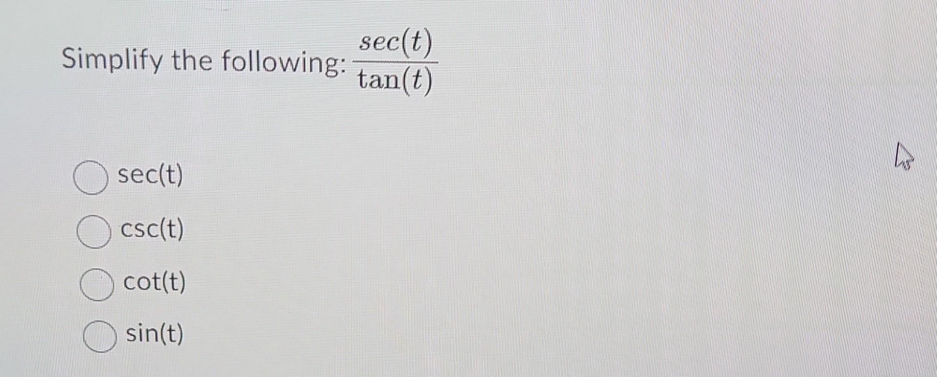 Solved Simplify the following: tan(t)sec(t) sec(t) csc(t) | Chegg.com