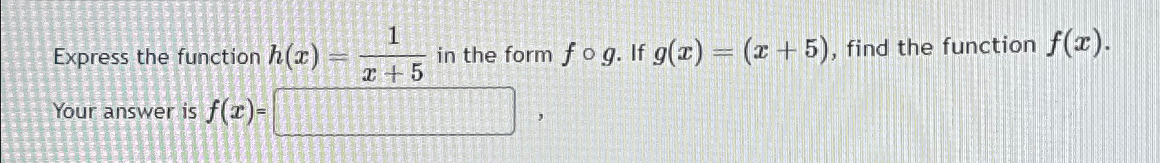 Solved Express the function h(x)=1x+5 ﻿in the form f@g. ﻿If | Chegg.com
