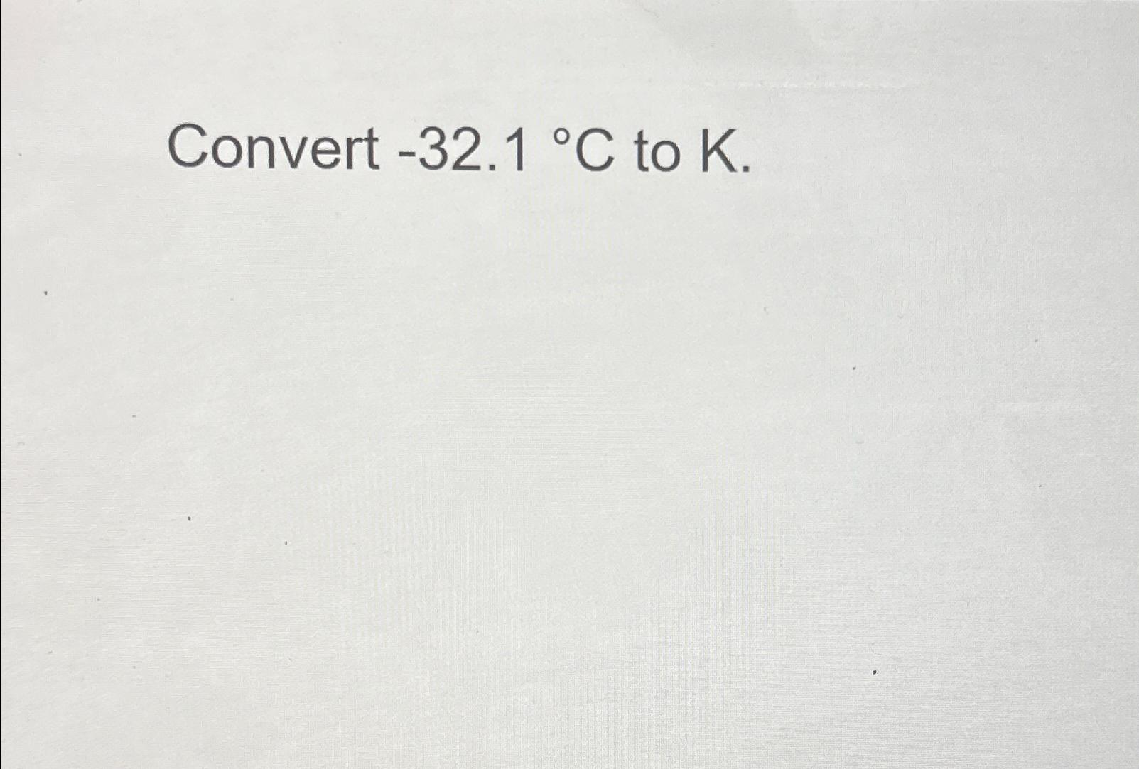 Solved Convert -32.1°C ﻿to K. | Chegg.com