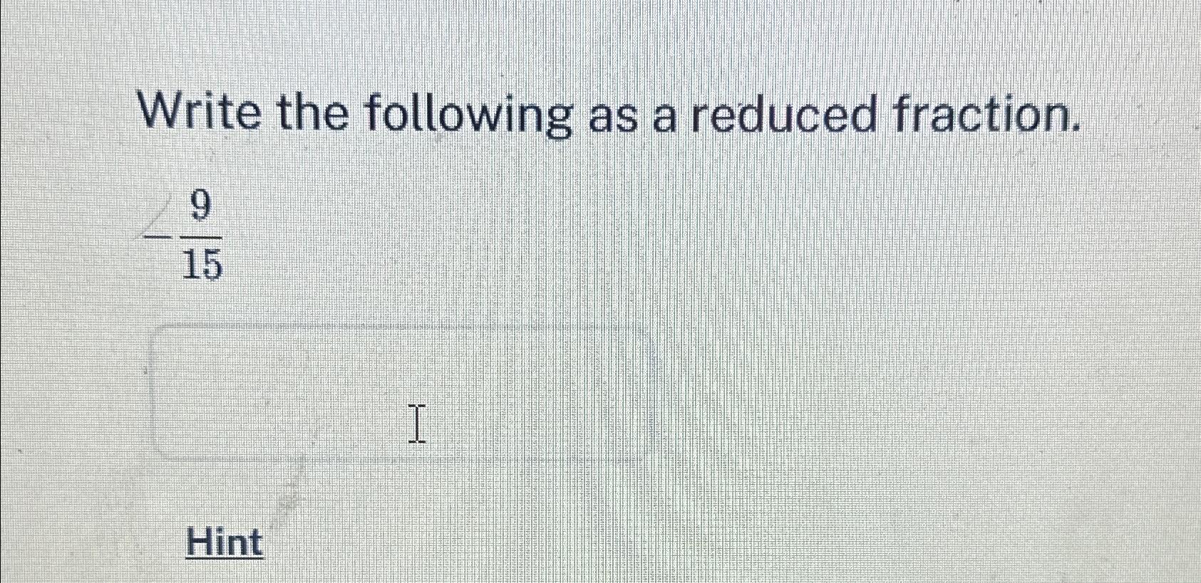 Solved Write the following as a reduced fraction.-915Hint | Chegg.com