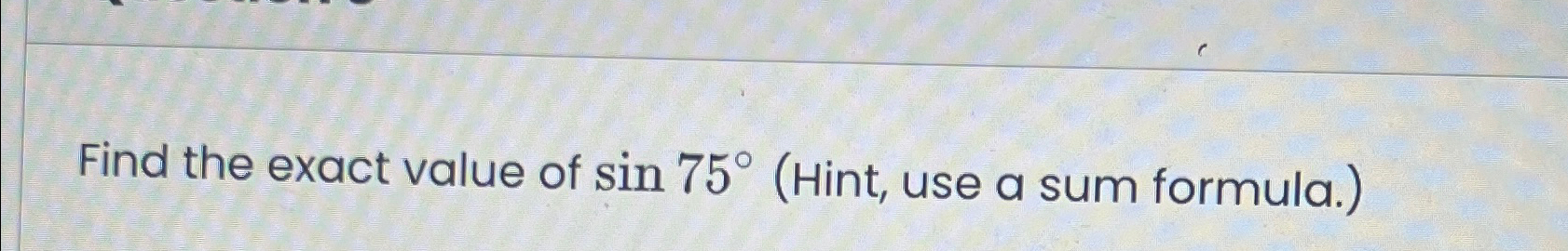 Solved Find the exact value of sin75° (Hint, ﻿use a sum | Chegg.com