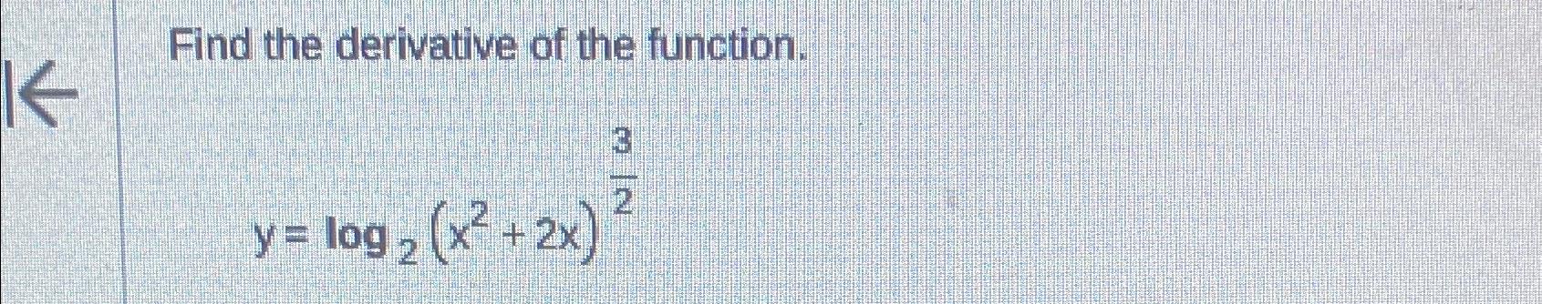 Solved Find the derivative of the function.y=log2(x2+2x)32 | Chegg.com